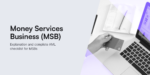 Money Services Business (MSB) — AML Compliance Guide - iDenfy